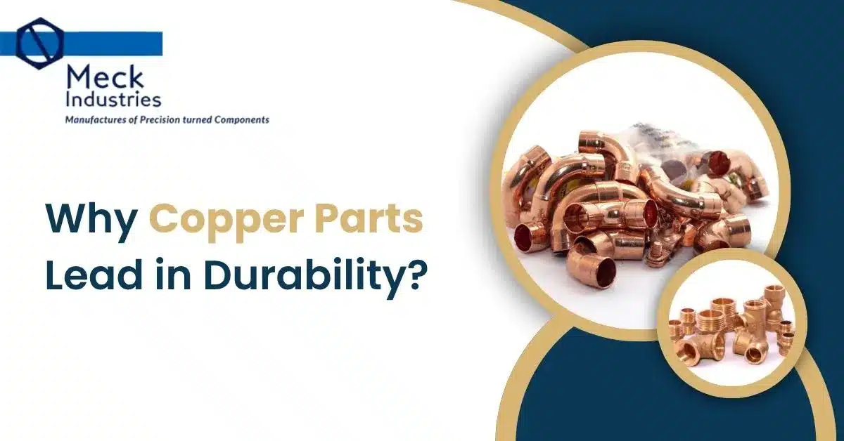 Why Copper Parts Lead in Durability? : Meck Industries